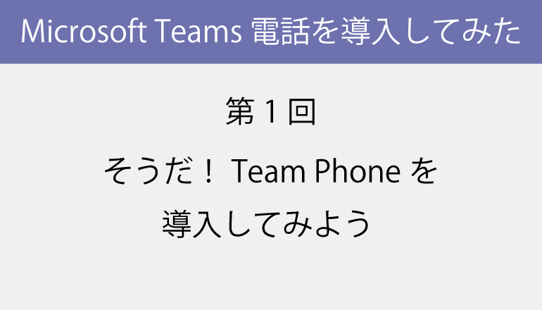 そうだ！Team Phoneを導入してみよう | ケーティージーエス合同会社